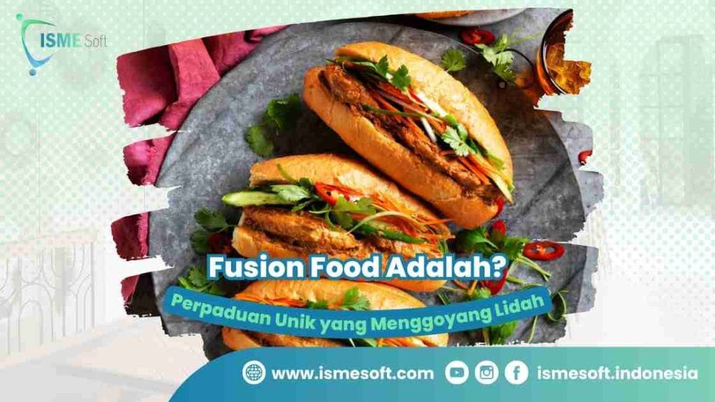 Fusion Food Adalah? Perpaduan Unik yang Menggoyang Lidah - Ismesoft